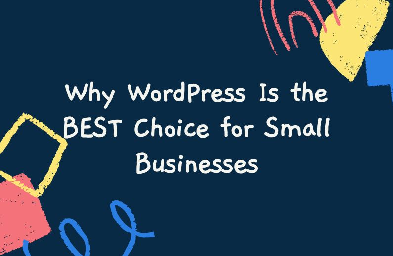 Why WordPress Is The BEST Choice For Small Businesses